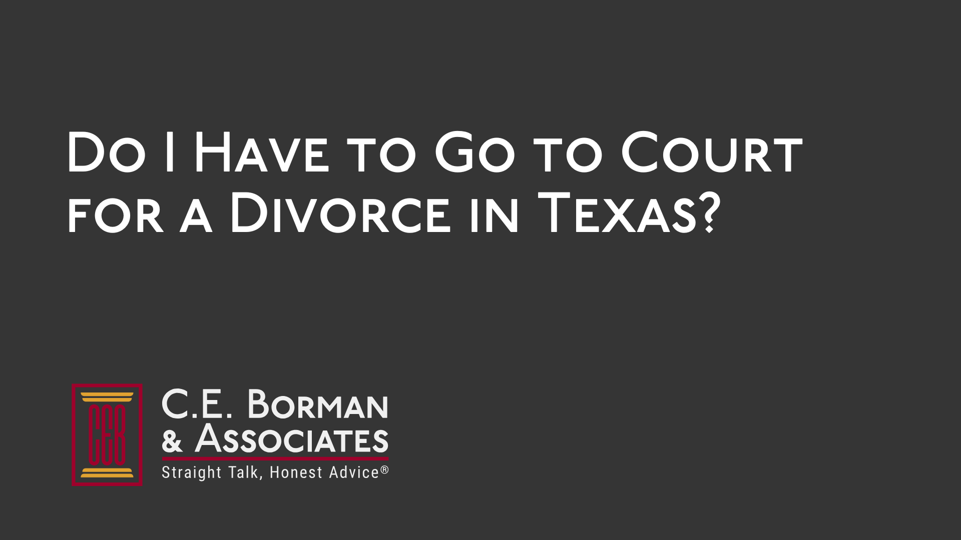 Do I Have to Go to Court for a Divorce in Texas? - CE Borman